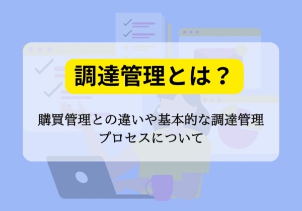 調達管理とは?購買管理との違いや基本的な調達管理プロセスについて | コラム | 調達・購買管理システムのビズネット株式会社